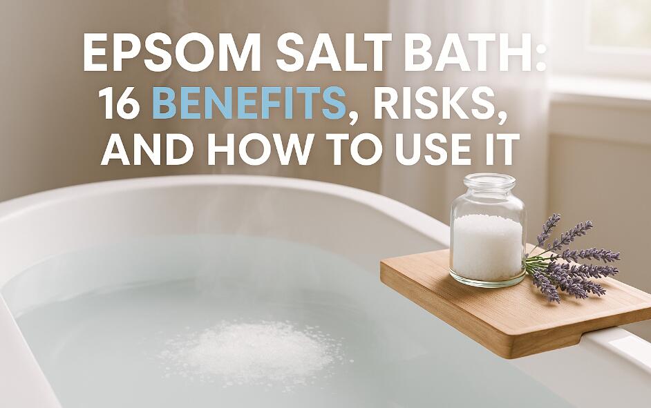 Epsom Salt Bath:16 Benefits, Risks, and How To Use It