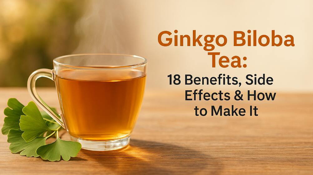 Ginkgo Biloba Tea:18 Benefits, Side Effects & How to Make It